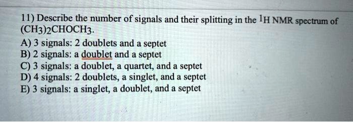 SOLVED: 11) Describe the number of signals and their splitting in the ...