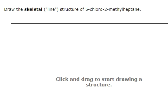 Draw the skeletal ("line") structure of 5-chloro-2-methylheptane. Click ...