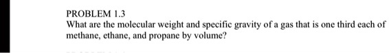 PROBLEM 1.3 What are the molecular weight and specific gravity of a gas ...