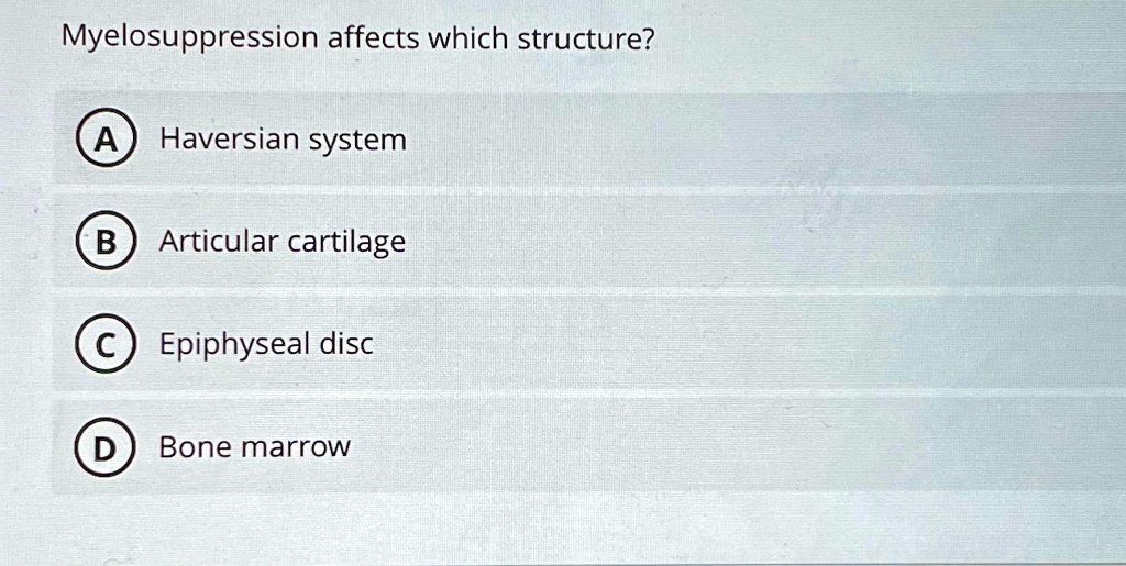 SOLVED: Myelosuppression affects which structure? Haversian system ...