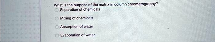 SOLVED: What is the purpose of the matrix in column chromatography ...