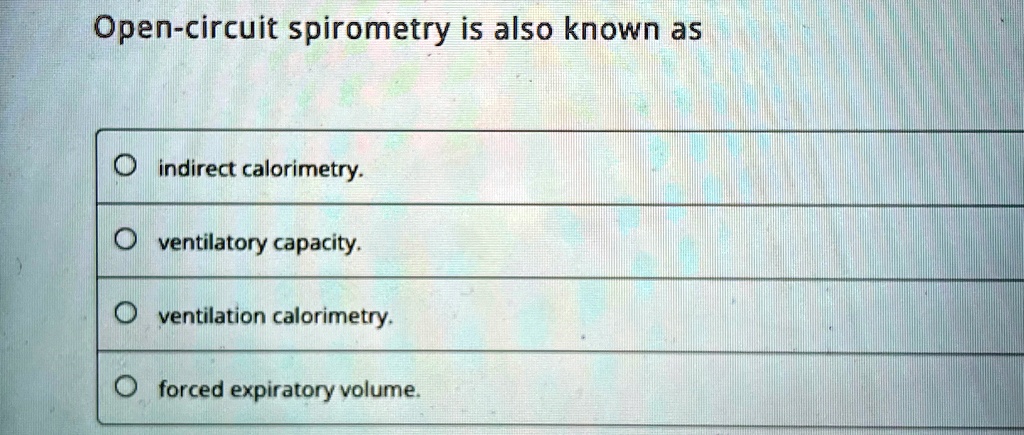 Open-circuit spirometry is also known as Oindirect calorimetry ...