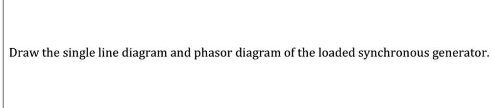 Draw the single line diagram and phasor diagram of the loaded ...