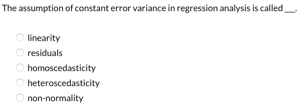 SOLVED: The assumption of constant error variance in regression analysis is called linearity ...