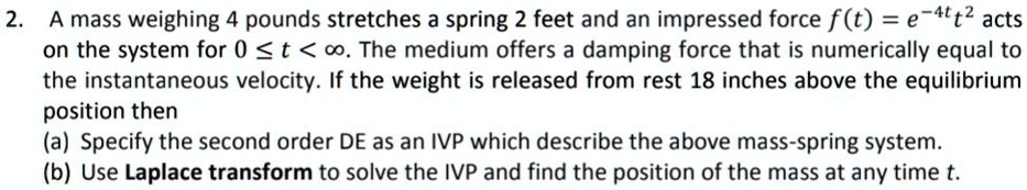 a mass weighing 4 pounds stretches a spring 2 feet and an impressed ...