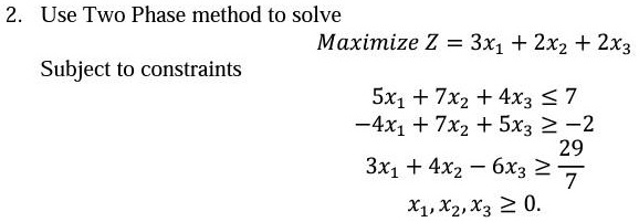Use Two Phase Method To Solve Maximize Z 3x1 2x2 2x3 Subject To Constraints Sx1 7x2 4x3 7 4x1