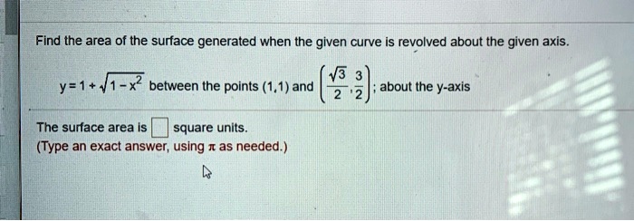 SOLVED: Find the area of the surface generated when the given curve is revolved about the given ...