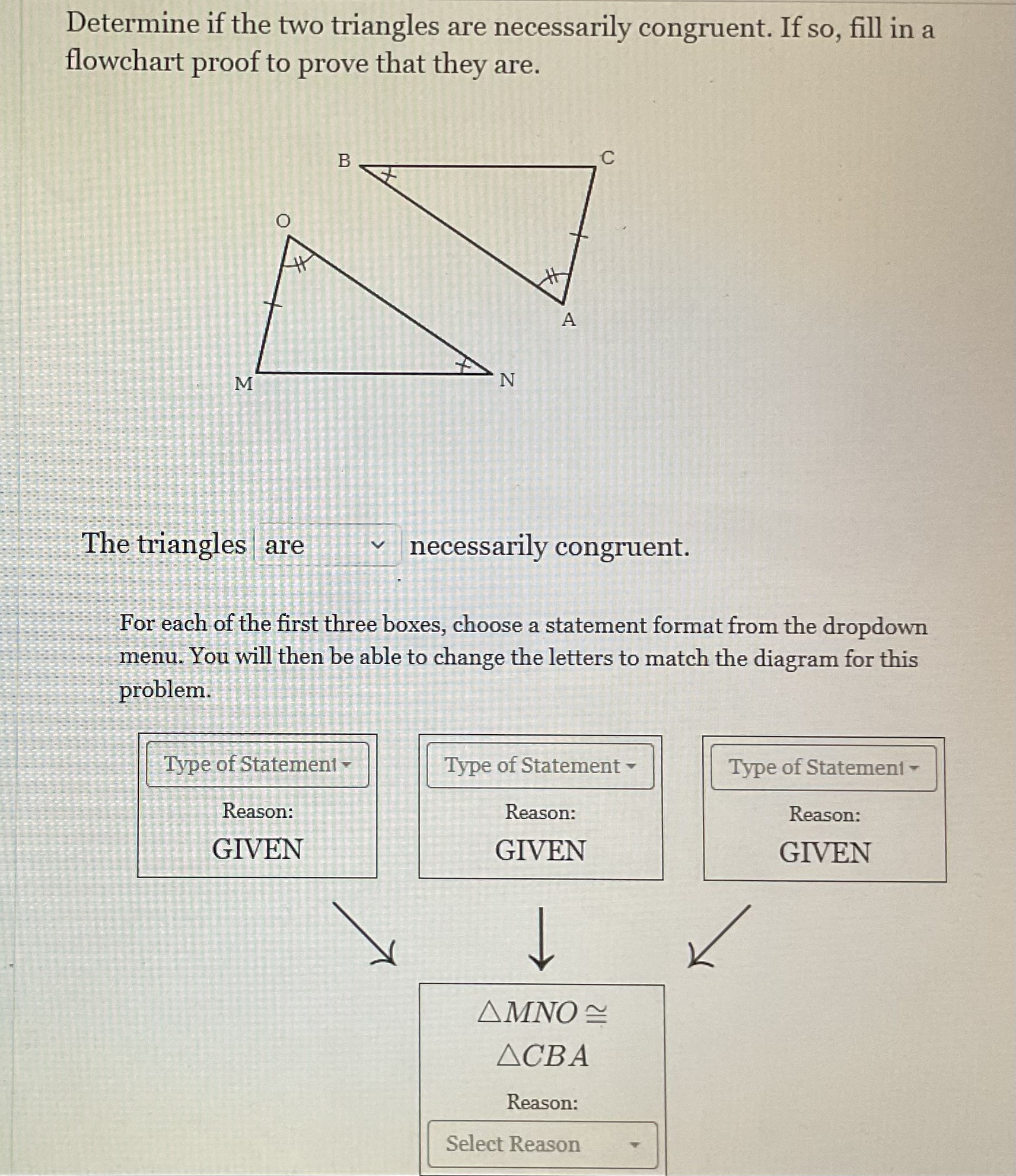 Determine if the two triangles are necessarily congruent. If so, fill ...