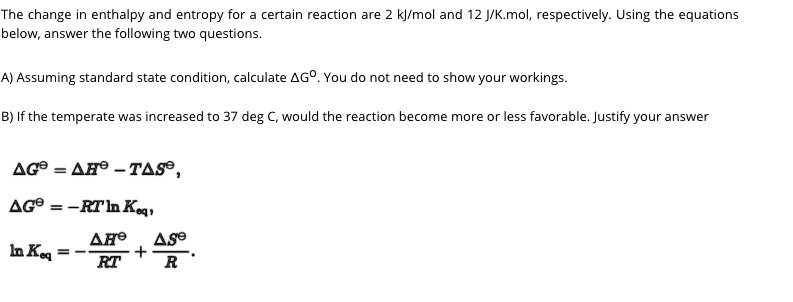 SOLVED: The change in enthalpy and entropy for certain reaction are klImol and 12 JKmol ...