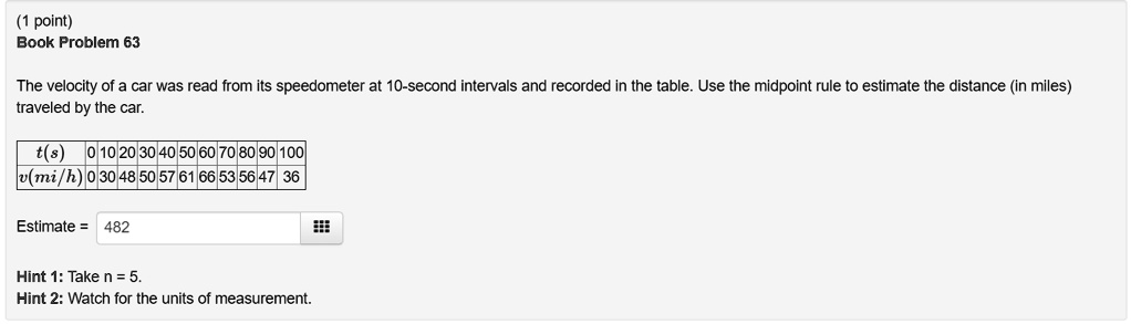 (1 point) Book Problem 63 The velocity of a car was read from its speedometer at 10-second ...