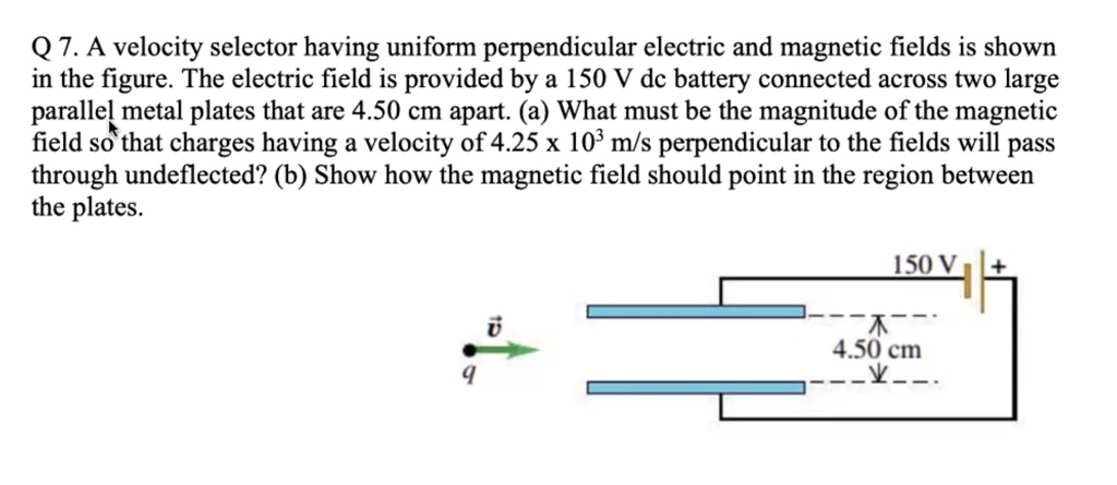 SOLVED: Q 7. A velocity selector having uniform perpendicular electric ...