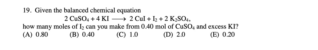 SOLVED: 19. Given the balanced chemical equation 2 CuSO4 + 4 KI 2 Cul ...