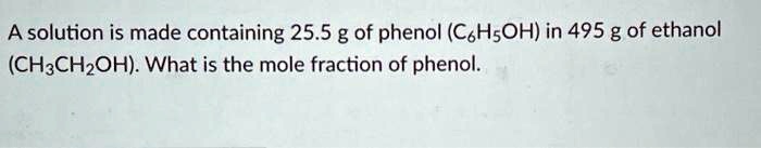 SOLVED: A solution is made containing 25.5 g of phenol (C6H6OH) in 495 ...