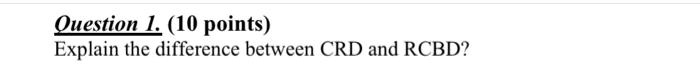 Question: Explain the difference between CRD and RCBD?