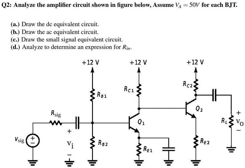 SOLVED: Q2: Analyze the amplifier circuit shown in the figure below. Assume VA = 0V for each BJT ...