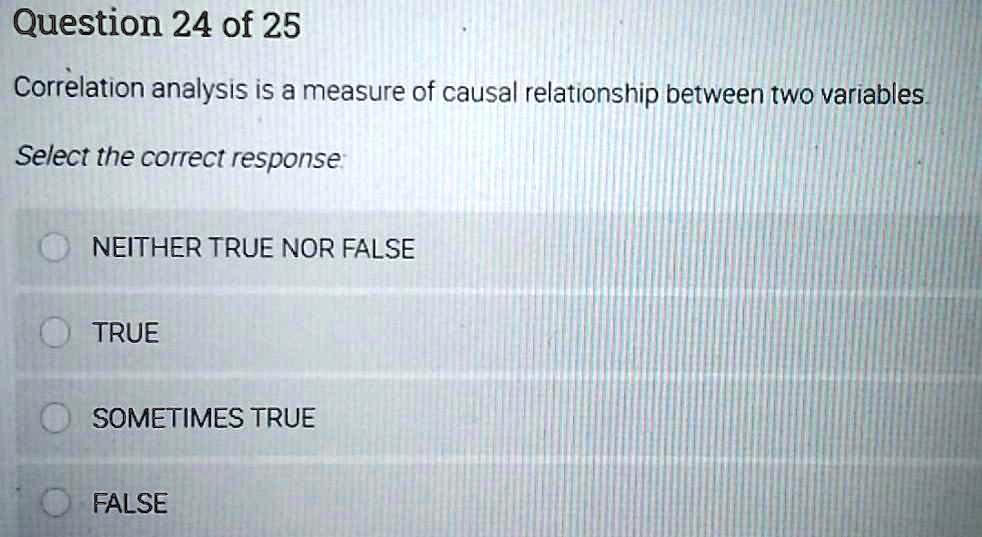 Question 24 of 25 Correlation analysis is a measure of causal relationship between two variables ...