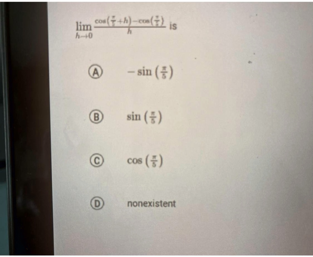 lim(h->0)(cos((pi )/(5)+h)-cos((pi )/(h)))/(h) is (A) -sin((pi )/(5 ...