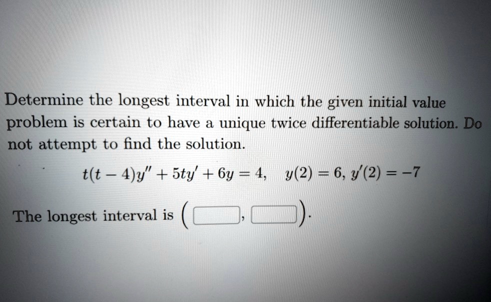 Determine The Longest Interval In Which The Given Initial Value Problem Is Certain To Have A