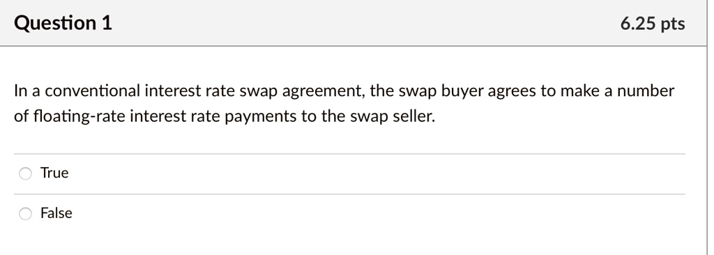 Question 1 6.25 pts In a conventional interest rate swap agreement, the ...