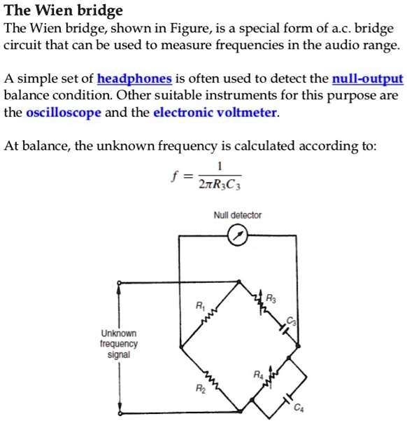 The Wien bridge The Wien bridge, shown in Figure, is a special form of a.c. bridge circuit that ...
