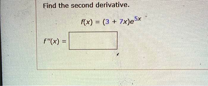 [GET ANSWER] Find the second derivative. f(x) = (3 + 7x)e^5x f”(x)