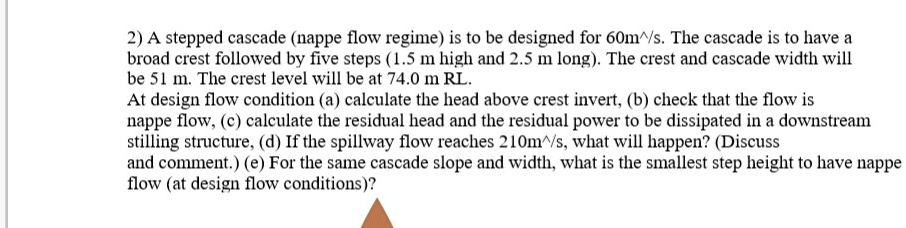 SOLVED: 2A stepped cascadenappe flow regimeis to be designed for 60m/s ...