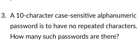 SOLVED: 3. A 10-character case-sensitive alphanumeric password is to have no repeated characters ...