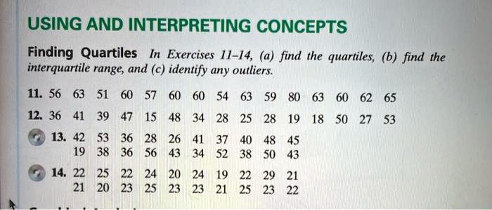 SOLVED: USING AND INTERPRETING CONCEPTS Finding Quartiles Exercises 11-14, (a) find the ...