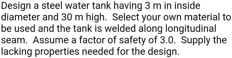 SOLVED: Design a steel water tank having 3 m in inside diameter and 30 ...