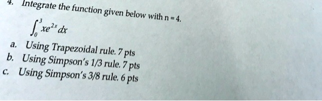 SOLVED: Integrate the function given below with n = 4. J xe?" dx Using ...
