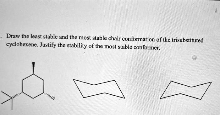 Draw the least stable and the most stable chair conformation...