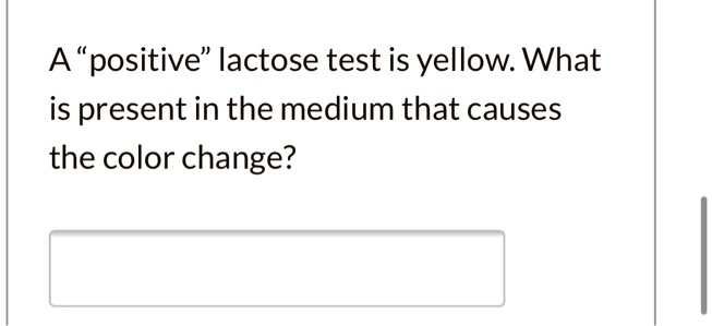 SOLVED: A 'positive" lactose test is yellow What is present in the ...