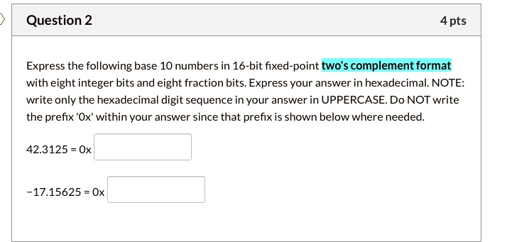 Express the following base 10 numbers in 16-bit fixed-point two's complement format with eight ...