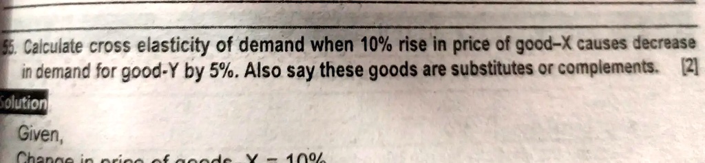 SOLVED: Calculate the cross elasticity of demand when a 10% rise in the price of good-X causes a ...