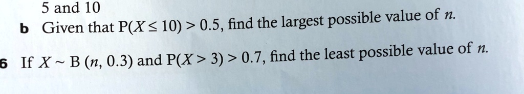 SOLVED: 5 and 10 possible value of n b Given that P(X 0.5,find the ...
