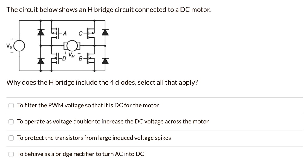 The circuit below shows an H bridge circuit connected to a DC motor ...