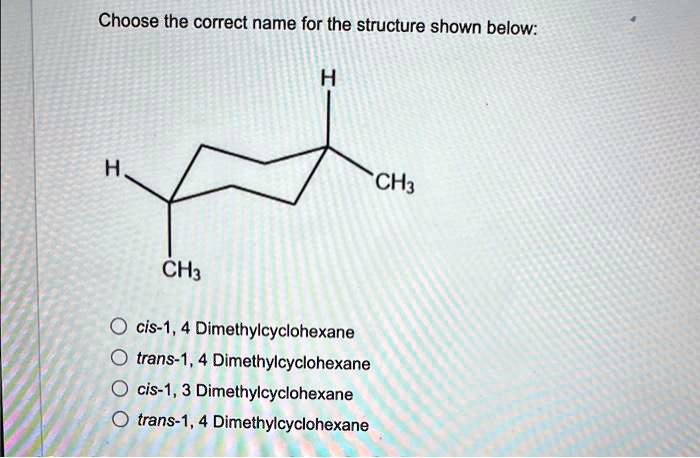 SOLVED: Choose the correct name for the structure shown below: H CH3 CH3 cis-14 ...