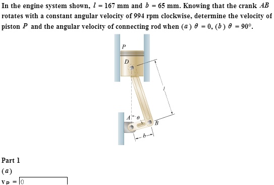 In the engine system shown, l = 167 mm and b = 65 mm. Knowing that the ...
