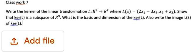 SOLVED: Class work Write the kernel of the linear transformation L: R ...