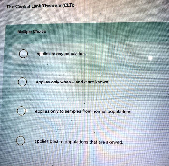 SOLVED: The Central Limit Theorem (CLT): Multiple Choice applies to any ...