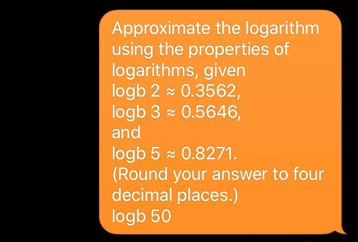 SOLVED: Approximate the logarithm using the properties of logarithms; given logb 2 0.3562, logb ...
