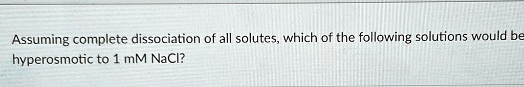 SOLVED: Assuming complete dissociation of all solutes, which of the ...