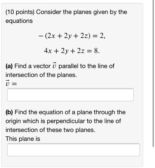 SOLVED: (10 points) Consider the planes given by the equations (2x + 2y+ 2z) = 2, 4x + 2y + 2z ...