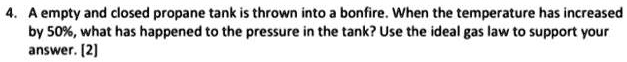 SOLVED: A empty and closed propane tank is thrown into a bonfire. When ...