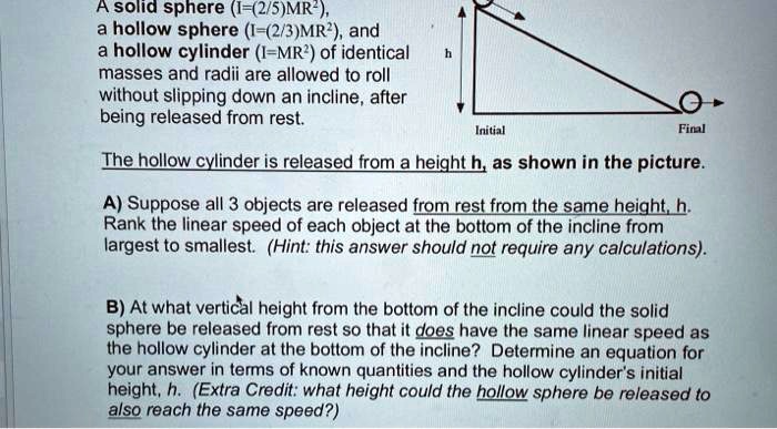 SOLVED: A solid sphere (-(2/5)MR-), hollow sphere (I-(2/3)MR?), and hollow cylinder (I=MR?) of ...