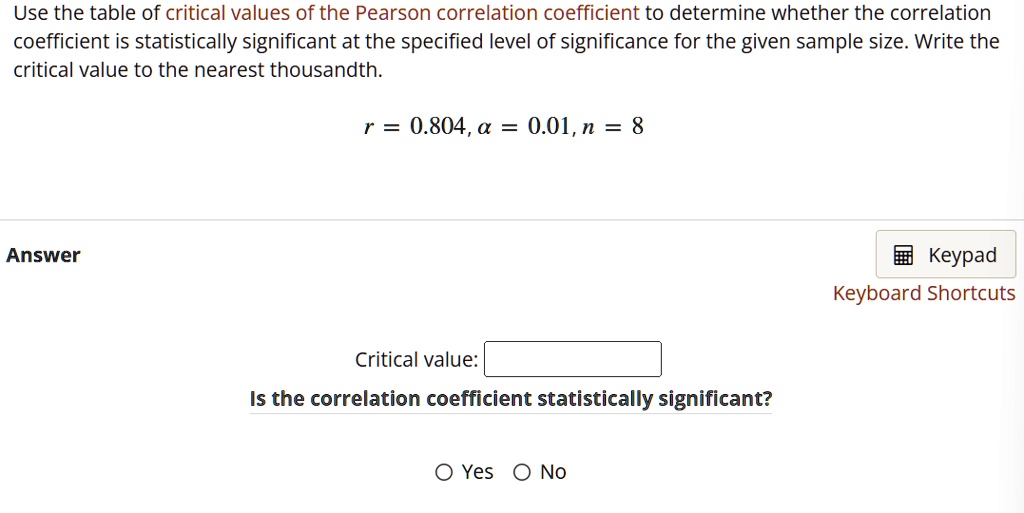 SOLVED: Use the table of critical values of the Pearson correlation coefficient to determine ...
