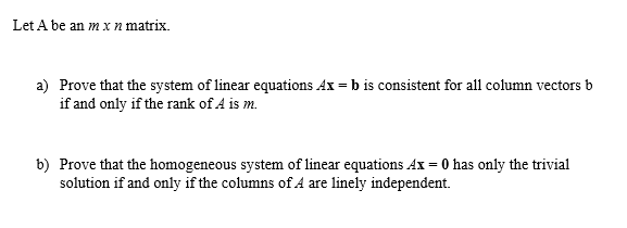 Let A be an m x n matrix. a) Prove that the system of linear equations A 𝐱=𝐛 is consistent for ...