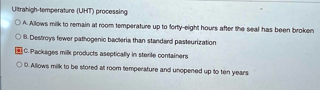 Ultrahigh-temperature (UHT) processing: A. Allows milk to remain at ...