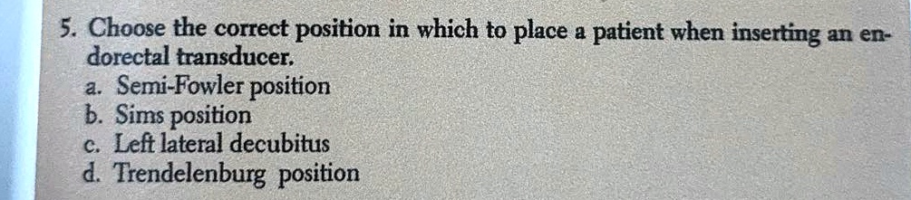 [GET ANSWER] 5 choose the correct position in which to place a patient ...