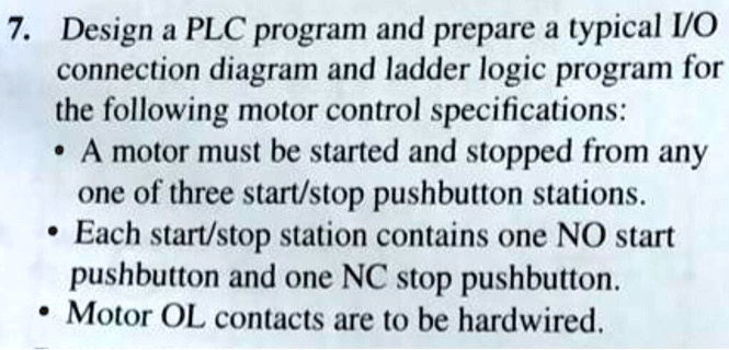 7. Design a PLC program and prepare a typical I/O connection diagram and ladder logic program ...